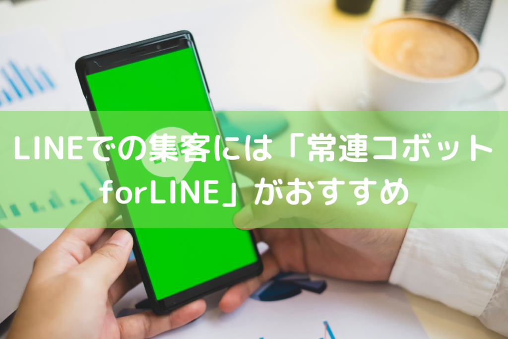 LINEでの集客には常連コボットforLINEがおすすめ！集客に特化した機能を解説 ｜ 店舗DX推進LAB